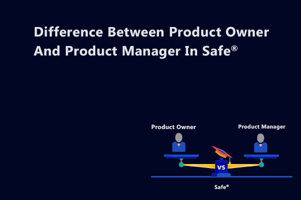 Difference Between Product Owner Product Manager In SAFe difference-between-product-owner-product-manager-in-safe