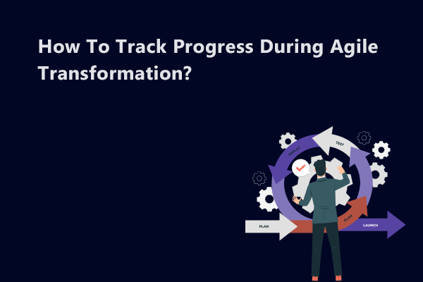 How To Track Progress During Agile Transformation how-to-track-progress-during-agile-transformation